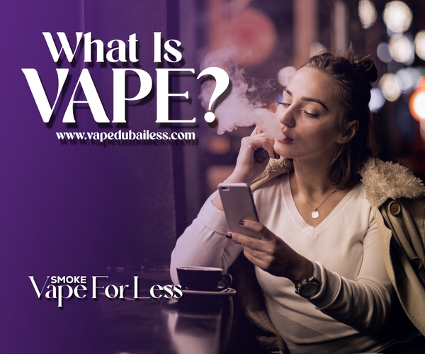 What is Vape | Vape For Less | Best Vape Dubai | Vape Delivery Abudhabi